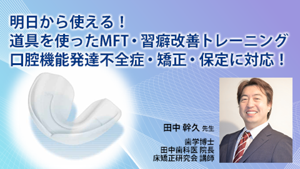 【前編】明日から使える！ツールアシステッドMFT・習癖改善 / 田中幹久 | Dentalism Study