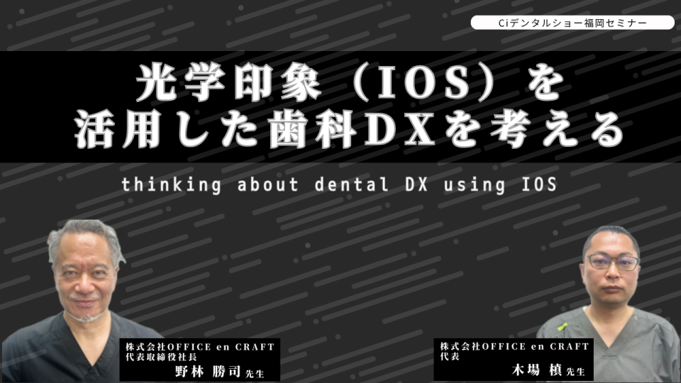 「光学印象（IOS）を活用した歯科DXを考える」 / 野林勝司 木場槙 | Dentalism Study